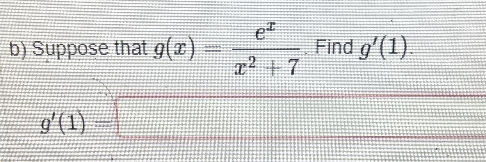 Solved b) ﻿Suppose that g(x)=exx2+7. ﻿Find g'(1).g'(1)= | Chegg.com