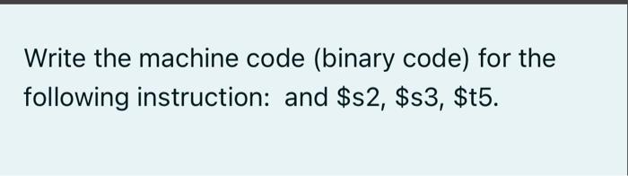Solved Write the machine code (binary code) for the | Chegg.com