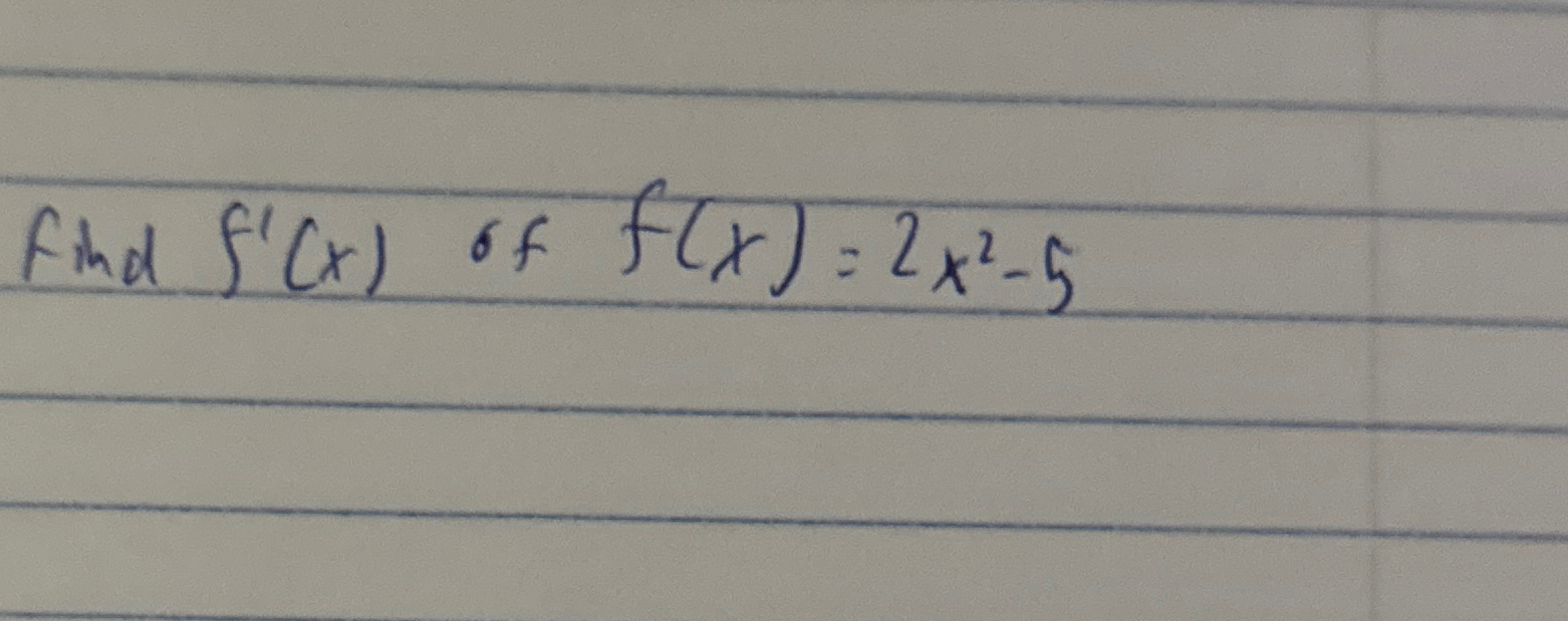 Solved Find f'(x) ﻿of f(x)=2x2-5 | Chegg.com
