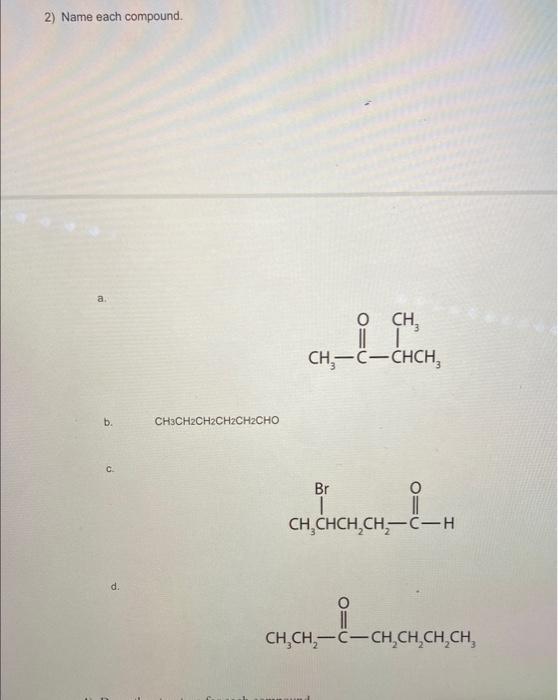 [Solved]: 2) Name each compound. a. b. CH3CH2CH2CH2CH2CHO c