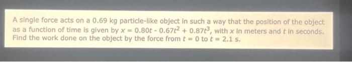 Solved A single force acts on a 0.69 kg particle-like object | Chegg.com