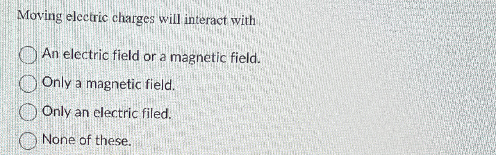 Solved Moving electric charges will interact withAn electric | Chegg.com