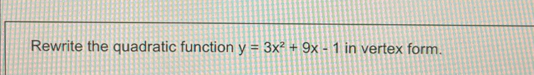 Solved Rewrite the quadratic function y=3x2+9x-1 ﻿in vertex | Chegg.com