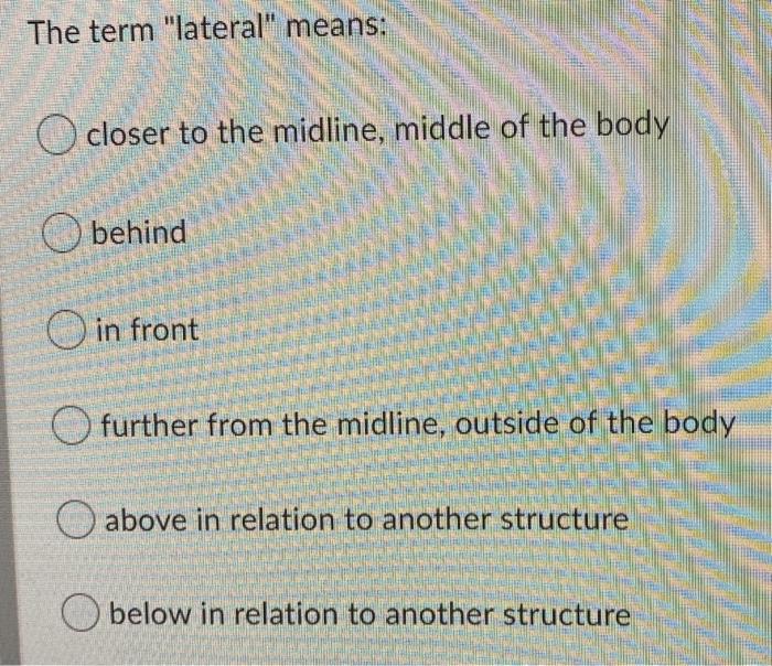 Solved The term "lateral" means: O closer to the midline, | Chegg.com
