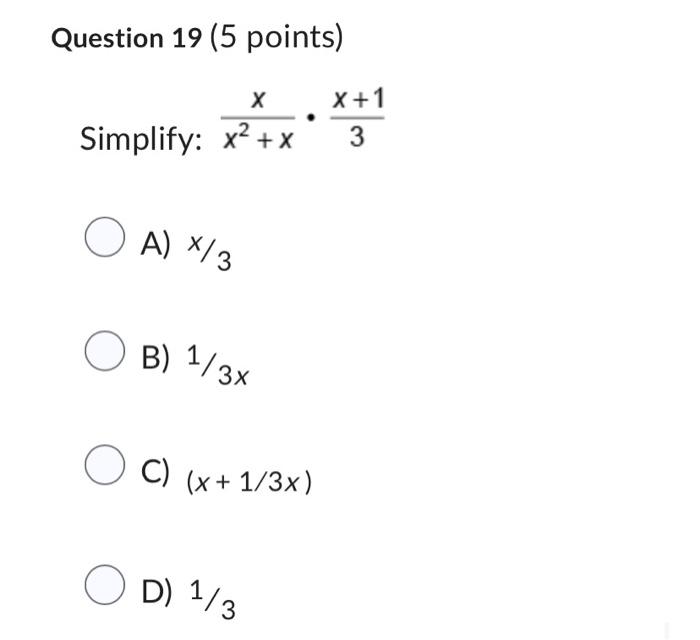 Solved Question 19 (5 points) Simplify: x2+xx⋅3x+1 A) x/3 B) | Chegg.com