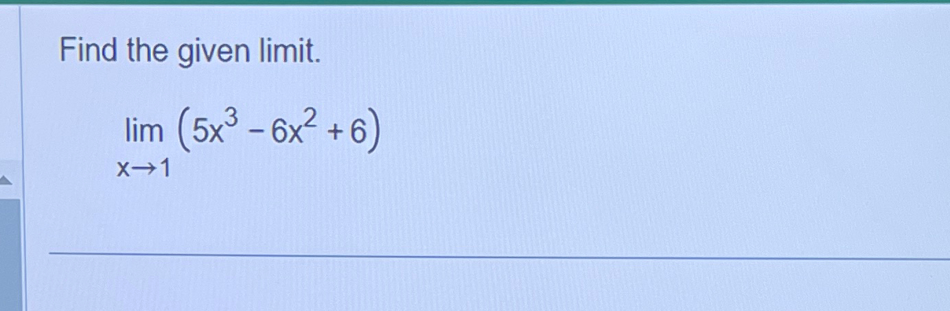 Solved Find the given limit.limx→1(5x3-6x2+6) | Chegg.com Solved Find the given limit.limx→1(5x3-6x2+6) | Chegg.com