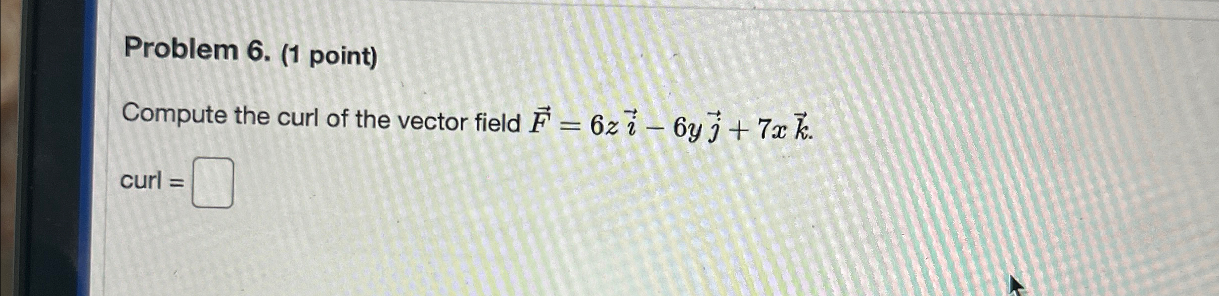 Solved Problem 6. (1 ﻿point)Compute the curl of the vector | Chegg.com