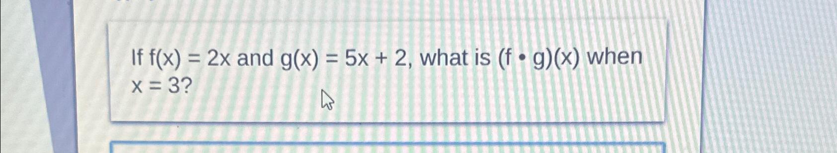 Solved If f(x)=2x ﻿and g(x)=5x+2, ﻿what is (f*g)(x) ﻿when | Chegg.com