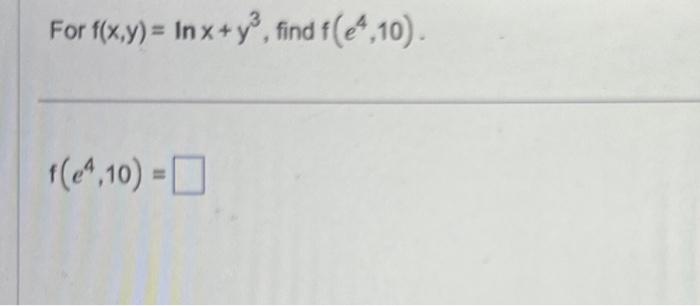 Solved For f(x,y)=lnx+y3 f(e4,10)= | Chegg.com