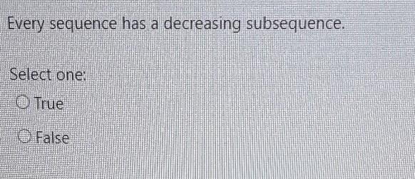 Solved Every sequence has a decreasing subsequence. Select | Chegg.com