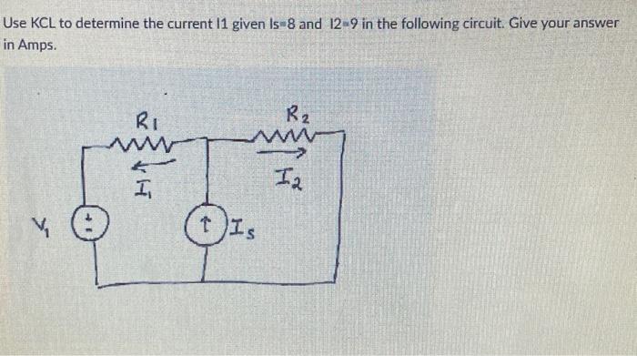 Solved Use KCL to determine the current I1 given 15=8 and | Chegg.com