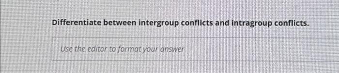 Solved Differentiate between intergroup conflicts and | Chegg.com