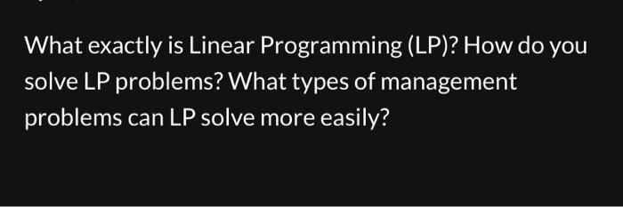 Solved What exactly is Linear Programming (LP)? How do you | Chegg.com