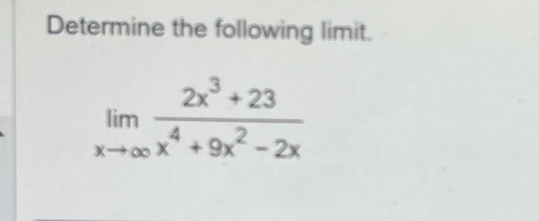 Solved Determine the following limit.limx→∞2x3+23x4+9x2-2x | Chegg.com