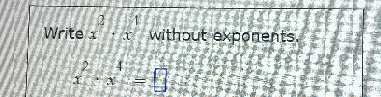 Solved Write x2*x4 ﻿without exponents.x2*x4= | Chegg.com