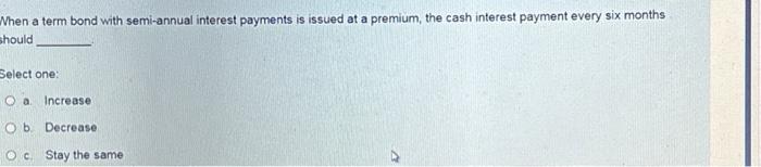 Solved When a term bond with semi-annual interest payments | Chegg.com