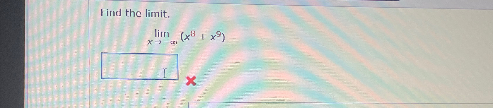 Solved Find the limit.limx→-∞(x8+x9) | Chegg.com