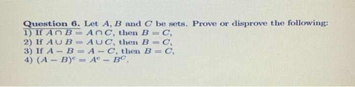 Solved Question 6. Let A, B and C be sets. Prove or disprove | Chegg.com