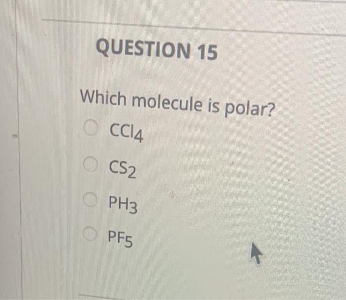 Solved QUESTION 15 Which molecule is polar? CCl4 CS2 PH3 PF5 | Chegg.com