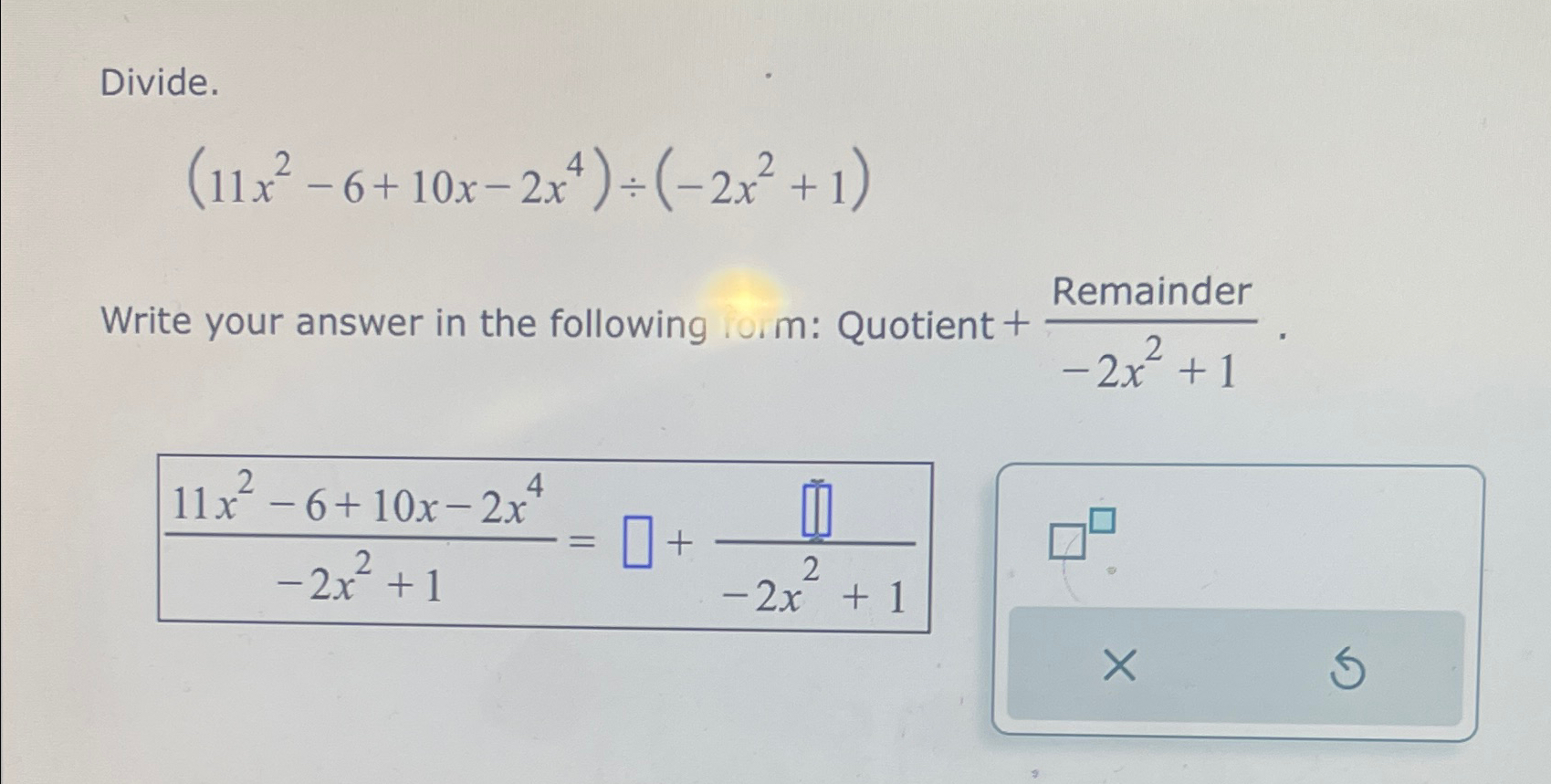 Solved Divide.(11x2-6+10x-2x4)÷(-2x2+1)Write your answer in | Chegg.com