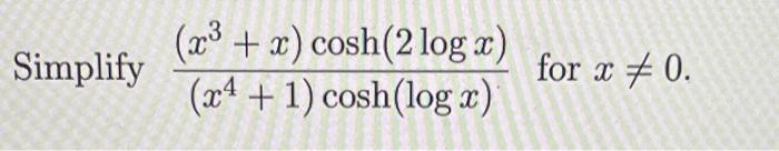 Solved Simplify (x4+1)cosh(logx)(x3+x)cosh(2logx) for x =0 | Chegg.com