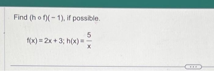 Solved Find (hof)(-1), if possible. f(x) = 2x + 3; h(x) = 5 | Chegg.com