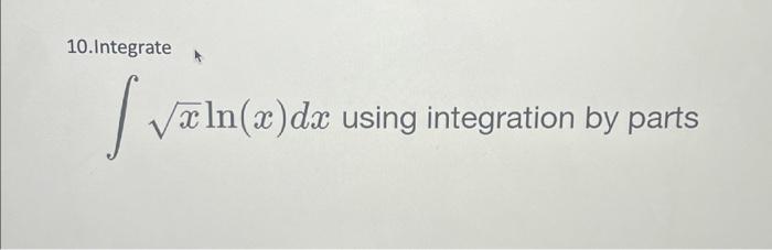 Solved 10. Integrate ∫xln(x)dx using integration by parts | Chegg.com