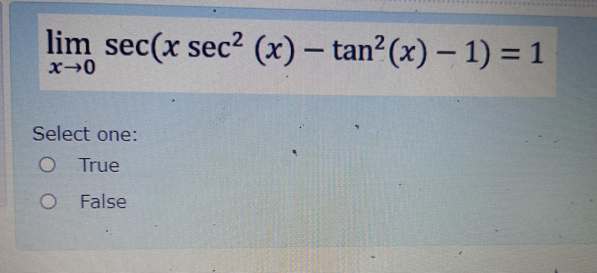 Solved limx→0sec(xsec2(x)-tan2(x)-1)=1Select one:TrueFalse | Chegg.com