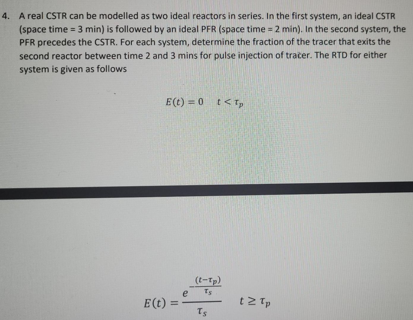 Solved 4. A real CSTR can be modelled as two ideal reactors | Chegg.com