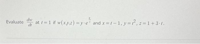 Solved Evaluate dtdw at t=1 if w(x,y,z)=y⋅e2x and | Chegg.com