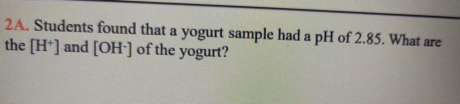 Solved 2A. Students found that a yogurt sample had a pH of | Chegg.com