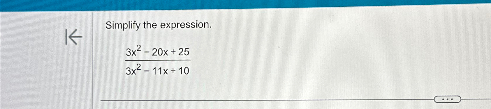 Solved Simplify the expression.3x2-20x+253x2-11x+10 | Chegg.com