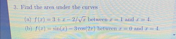 Solved 3. Find the area under the curves (a) f(x)=3+x−2/x | Chegg.com
