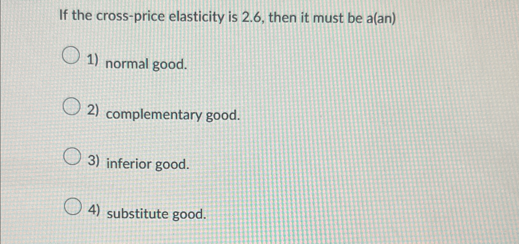 Solved If the cross-price elasticity is 2.6, ﻿then it must | Chegg.com