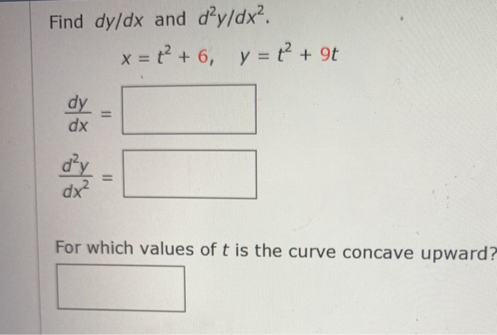 Solved Find dy/dx and dy/dx. x = +2 +6, y = x2 + 9t For | Chegg.com