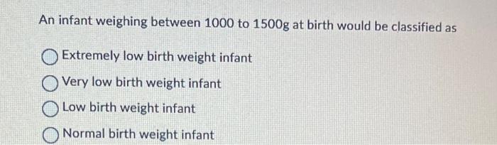 Solved An infant weighing between 1000 to 1500 g at birth | Chegg.com
