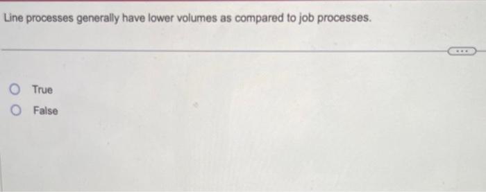 Solved Line processes generally have lower volumes as | Chegg.com
