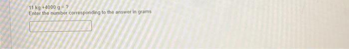Solved 11 kg+4000 g=? Enter the number corresponding to the | Chegg.com