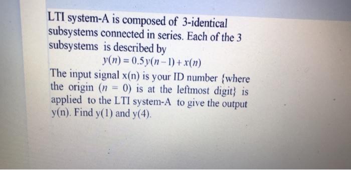 Solved LTI system-A is composed of 3-identical subsystems | Chegg.com
