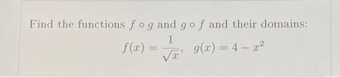 Solved Find the functions fog and go f and their domains: 1 | Chegg.com