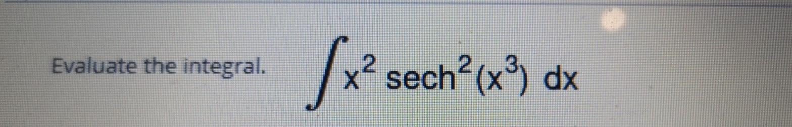 Solved Evaluate the integral. Sxa x2 sech? (x3) dx | Chegg.com