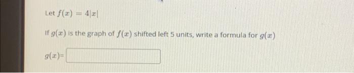 Solved Let f(x) = 4|x|| If g(x) is the graph of f(x) shifted | Chegg.com