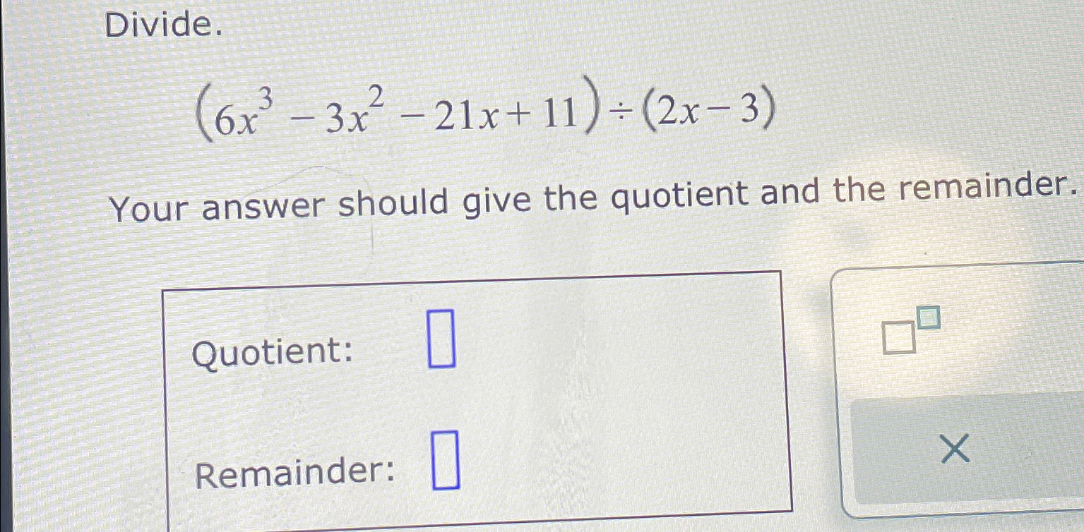 Solved Divide.(6x3-3x2-21x+11)÷(2x-3)Your answer should give | Chegg.com