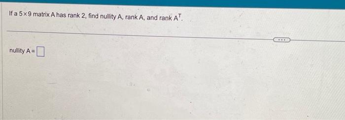 Solved If a 5×9 matrix A has rank 2 , find nullity A, rankA, | Chegg.com