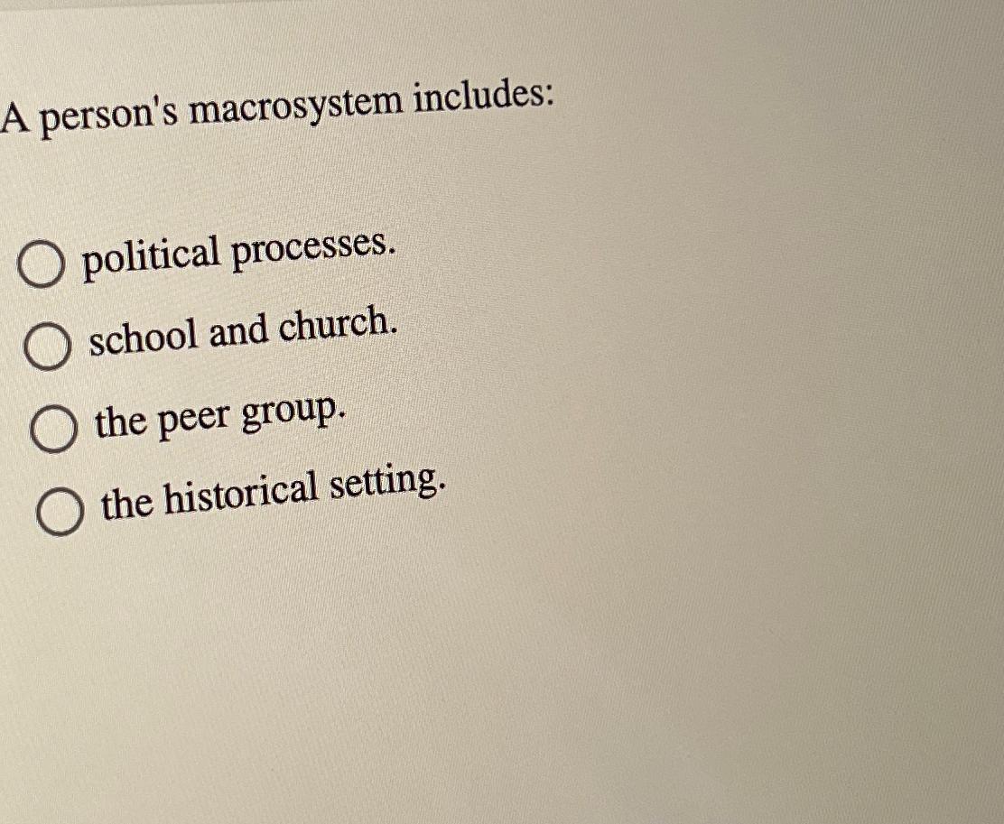 Solved A person's macrosystem includes:political | Chegg.com
