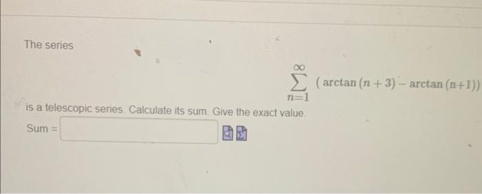 Solved The series ∑n=1∞(arctan(n+3)−arctan(n+1)) is a | Chegg.com