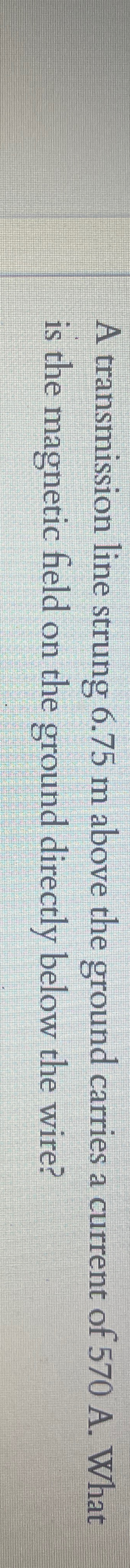 Solved A transmission line strung 6.75m ﻿above the ground | Chegg.com