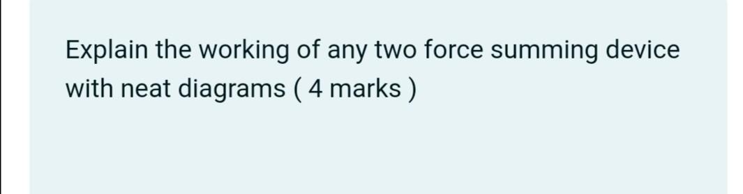 Solved Explain the working of any two force summing device | Chegg.com