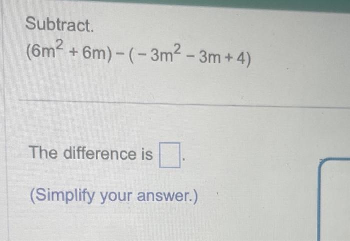 Solved Subtract. (6m2+6m)−(−3m2−3m+4) The difference is | Chegg.com