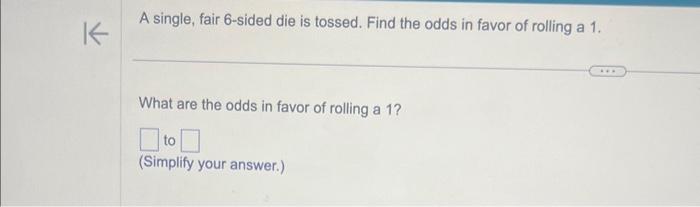 Solved A single, fair 6-sided die is tossed. Find the odds | Chegg.com